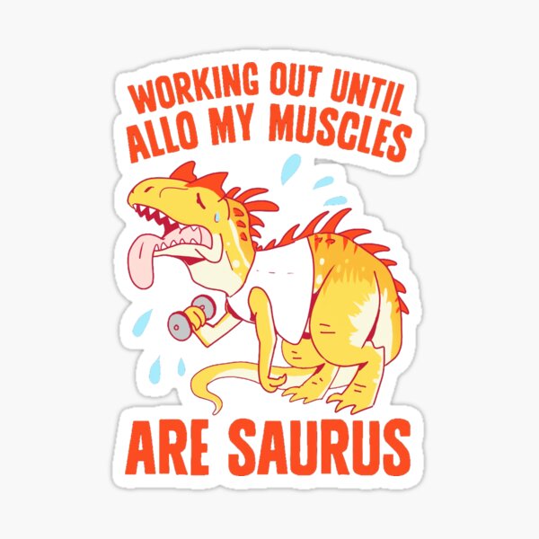 "WORKING OUT UNTIL ALLO MY MUSCLES ARE SAURUS" Sticker by HB2-Design ...