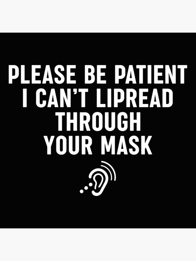"Hearing Impaired Please Be Patient I Can't LIP READ Through Your Mask ...