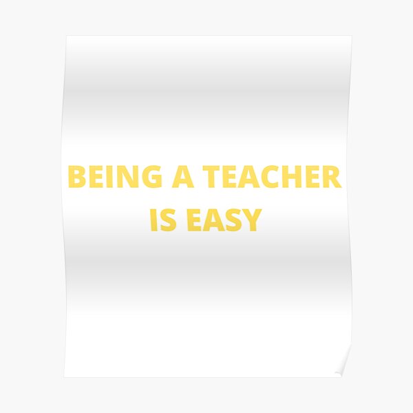 "Being a teacher is easy" Poster by AurimasMong | Redbubble