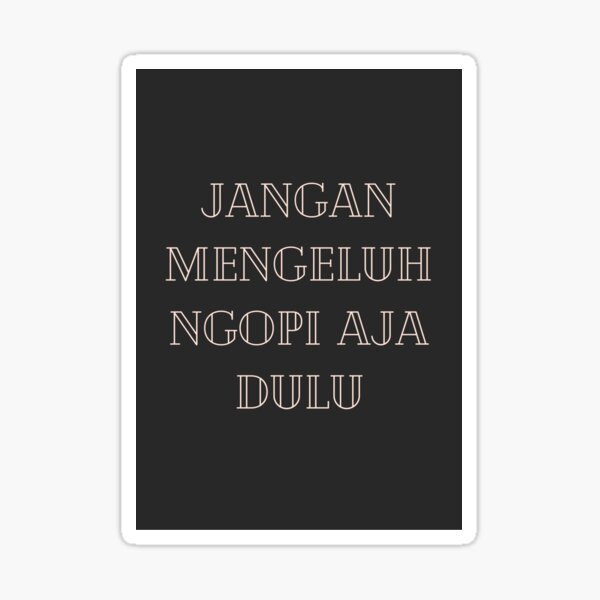 "JANGAN MENGELUH NGOPI AJA DULU" Sticker for Sale by IndonesiaLucu ...