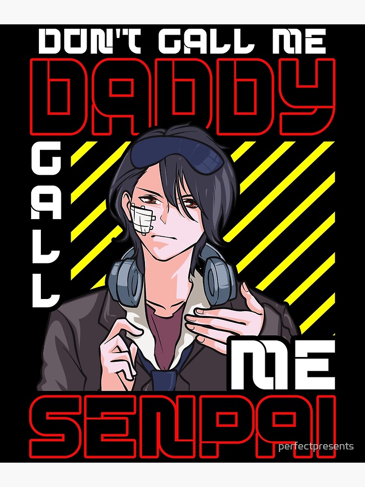 "Don't Call Me Daddy Call Me Senpai Anime Kawaii" Poster by ...