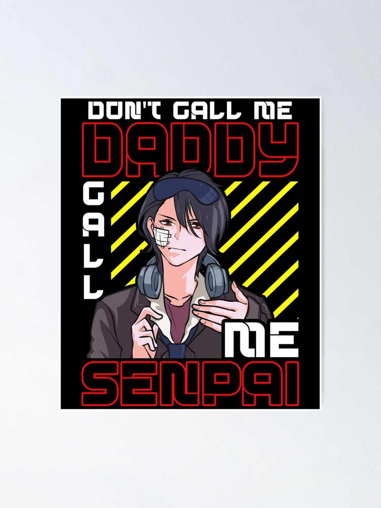 "Don't Call Me Daddy Call Me Senpai Anime Kawaii" Poster by ...