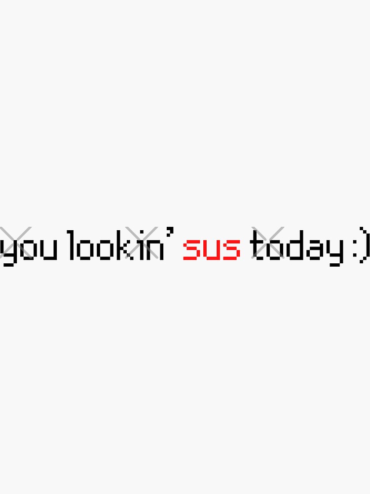 "you lookin' sus today" Sticker for Sale by anoob | Redbubble