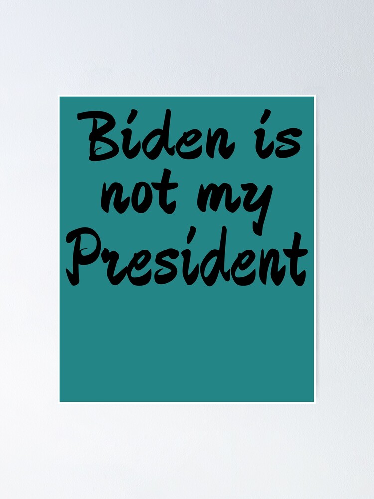 "Biden is not my president" Poster by IZ-STAR | Redbubble