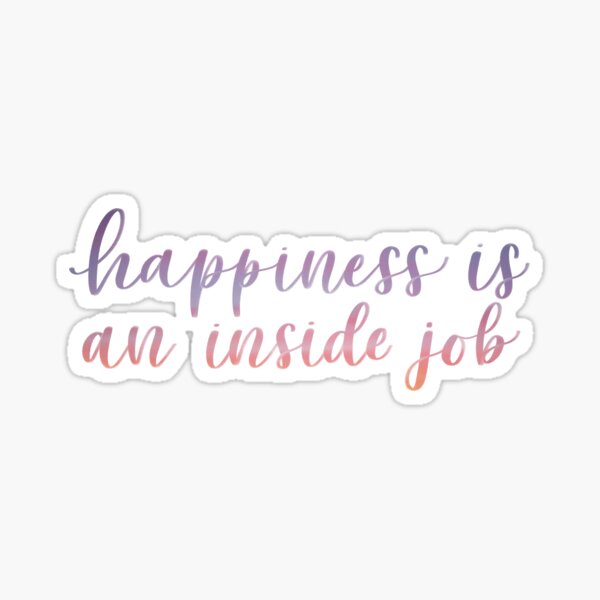 "Happiness is an Inside Job" Sticker for Sale by MadeByMeera | Redbubble