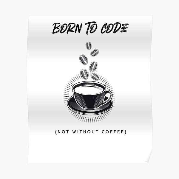 "Born to code not without coffee" Poster for Sale by SpooTeeDesign ...