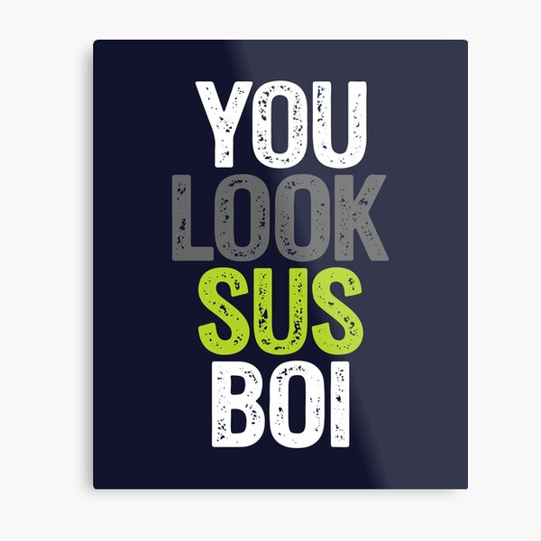 "Among Us You Look Sus Boi !" Metal Print by Go-Fun | Redbubble