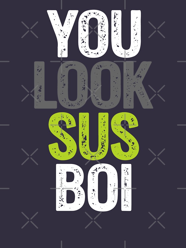 "Among Us You Look Sus Boi !" T-shirt for Sale by Go-Fun | Redbubble ...