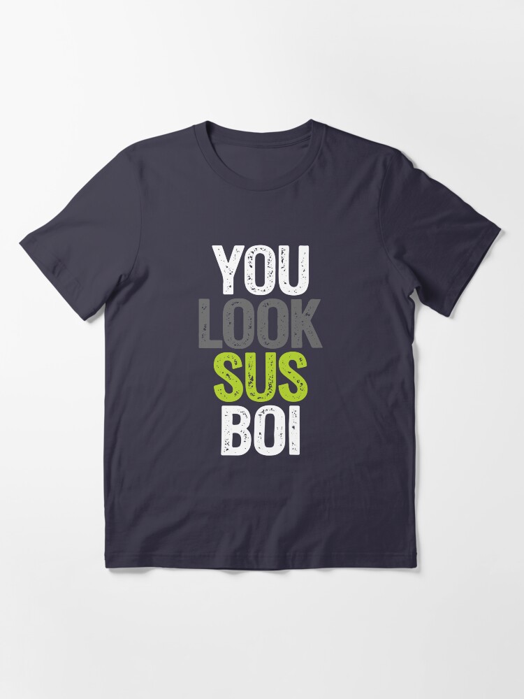 "Among Us You Look Sus Boi !" T-shirt for Sale by Go-Fun | Redbubble ...