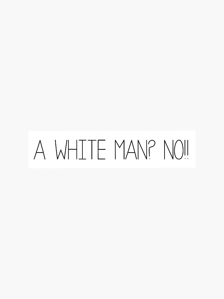 "A White Man?!" Sticker for Sale by rhelldorfer | Redbubble