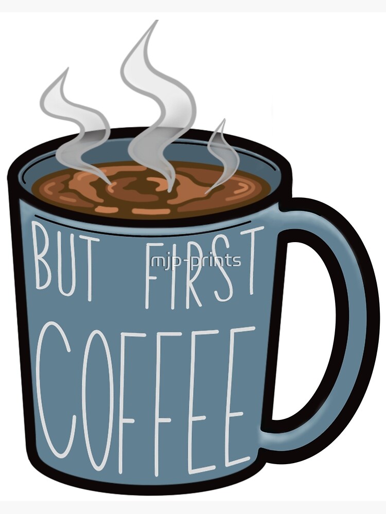 "But First, Coffee! " Poster by mjp-prints | Redbubble