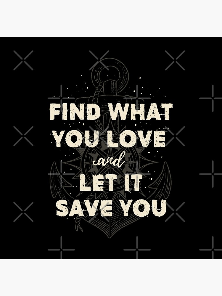 "Find what you love and let it save you - Creamquotes, love, love ...