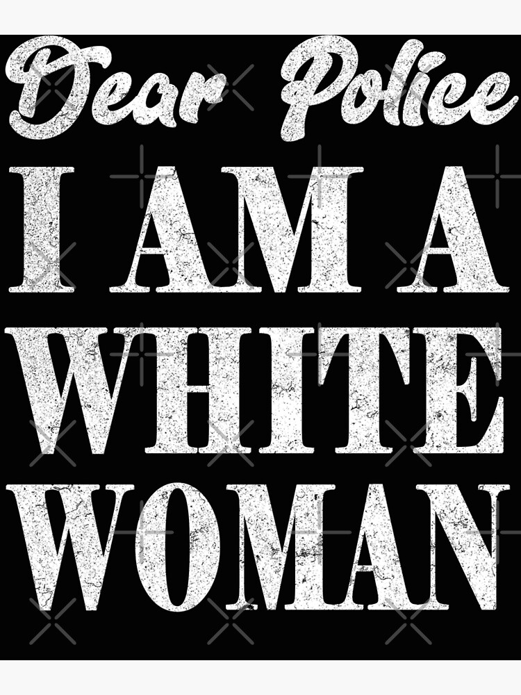 "Dear Police I am a White Woman" Poster for Sale by OriginalCheddar ...
