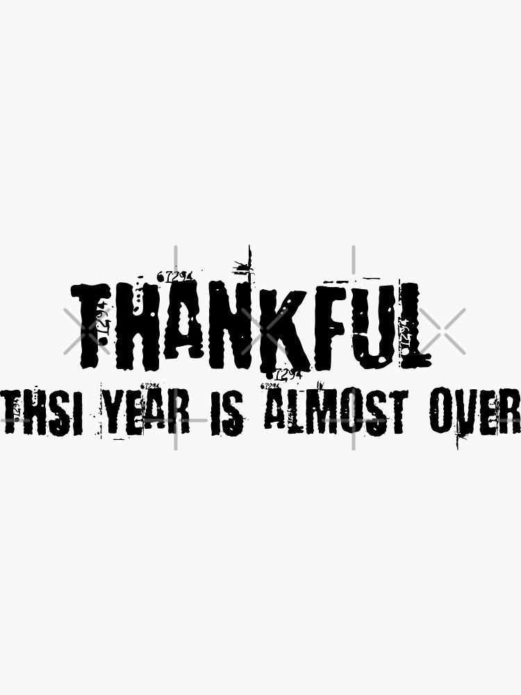 "Thankful this year is almost over" Sticker for Sale by Captionator ...