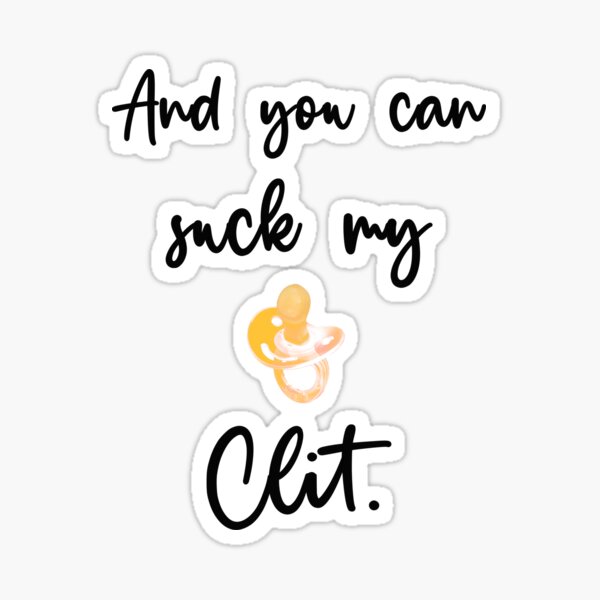 And You Can Suck My Clit Sticker For Sale By Smartbitch Redbubble