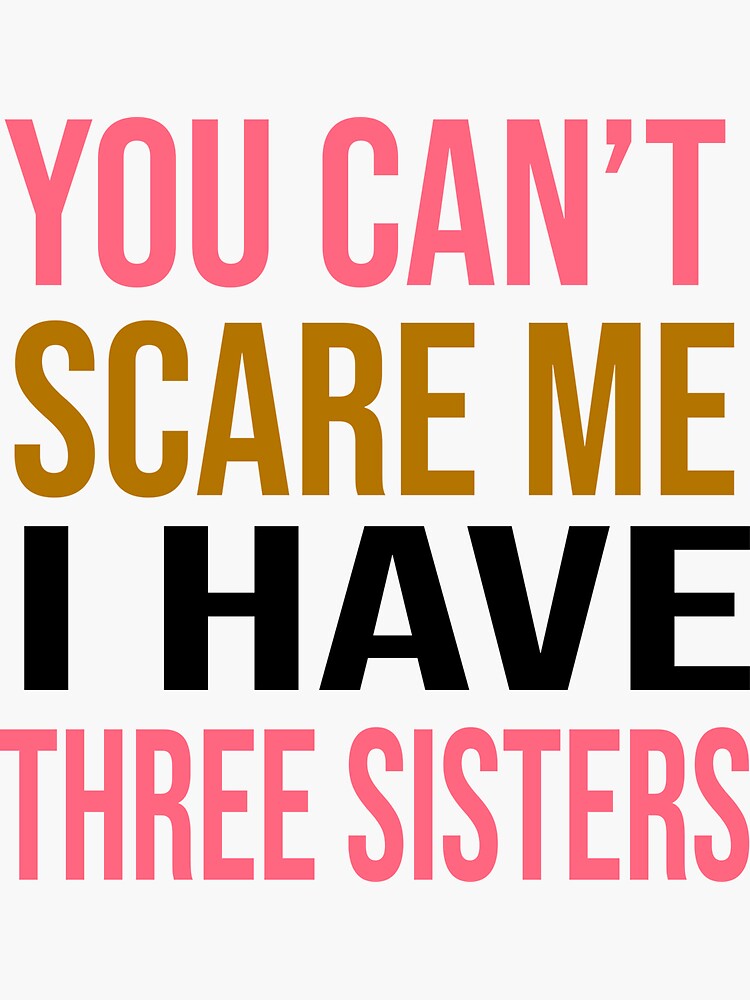 "You Can't Scare Me I Have Three Sisters Siblings Gift For Brothers" Sticker for Sale by The ...