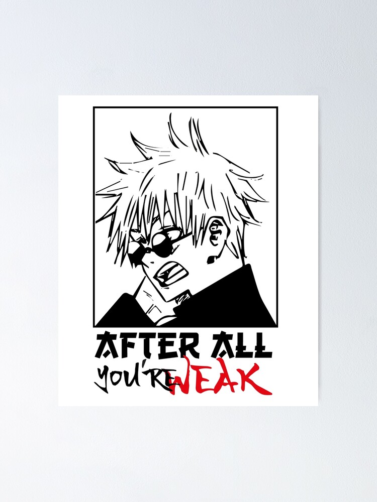 "Jujutsu Kaisen | Storu Gojo | After All You're Weak | Anime" Poster by ...