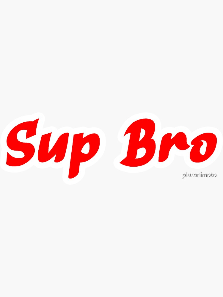 "Sup Bro" Sticker by plutonimoto | Redbubble