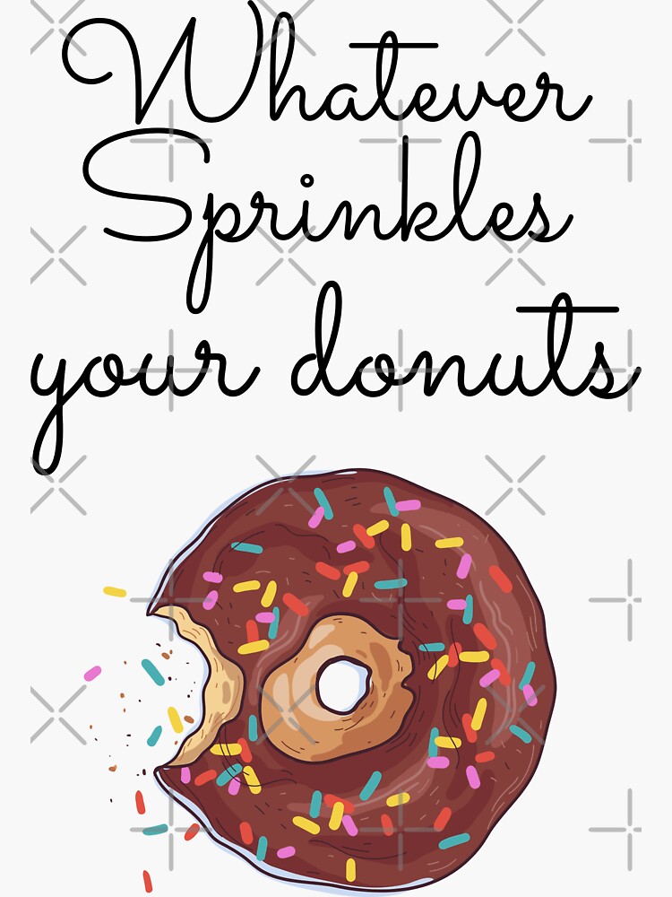 Whatever Sprinkles Your Donuts Whatever Makes You Happy Sticker For