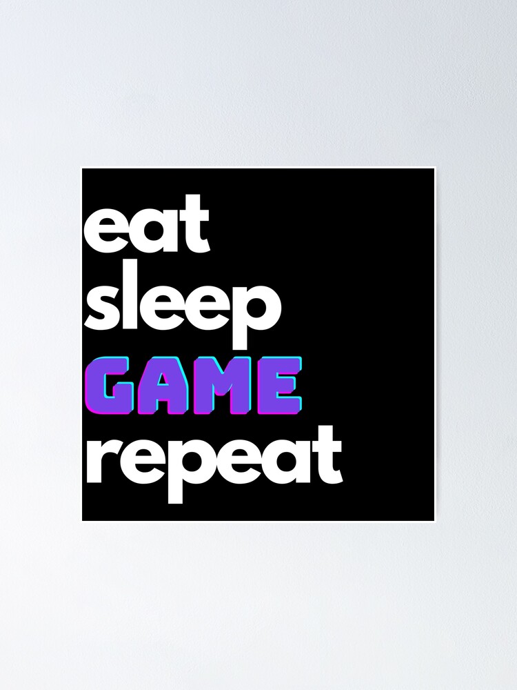 "Eat Sleep Game Repeat for Gamer Art Print." Poster by BleeArtwork ...
