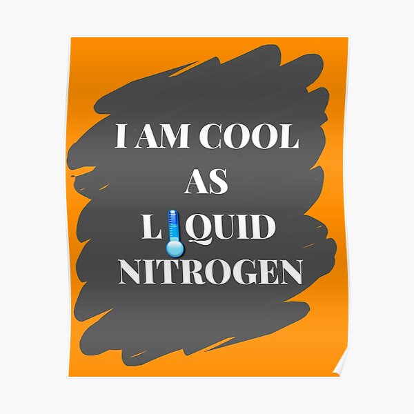 "I am cool as liquid nitrogen" Poster by Graphicsoul | Redbubble