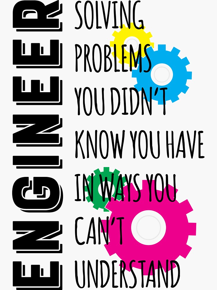 "Engineer Solving Problems You Didn’t Know You Have In Ways You Can’t ...