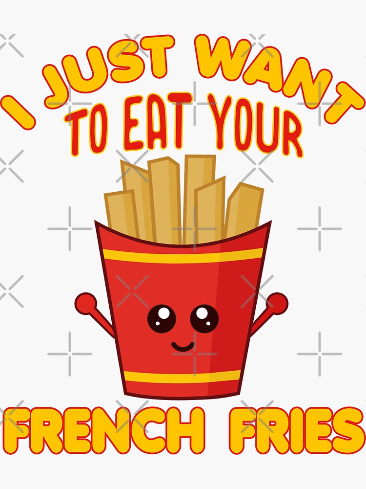 "I just want to eat your French fries, cute kawaii French fries, Meme ...