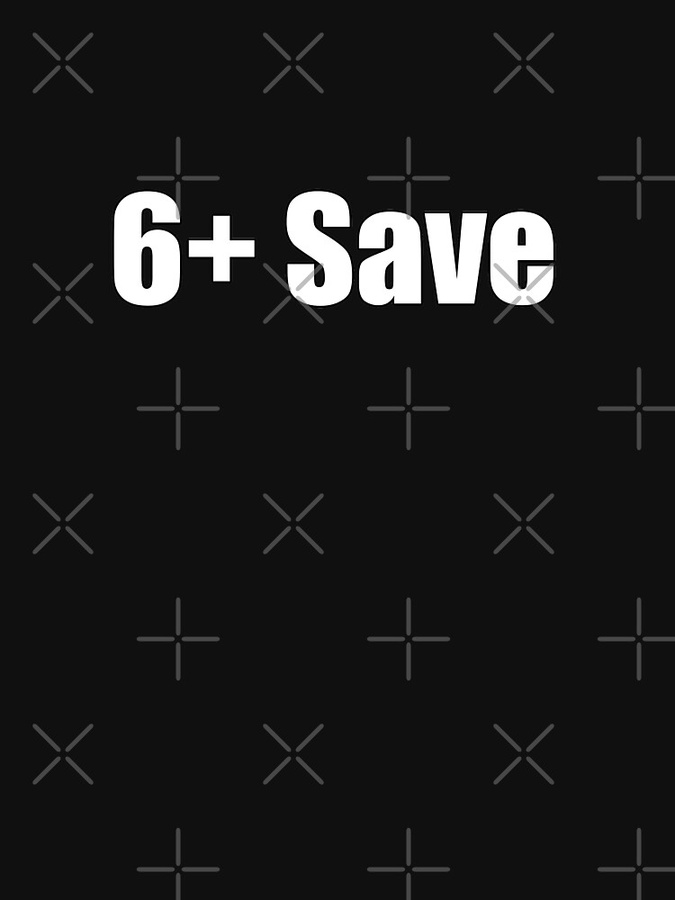 "6+ Save" Essential T-Shirt for Sale by sugarclip | Redbubble