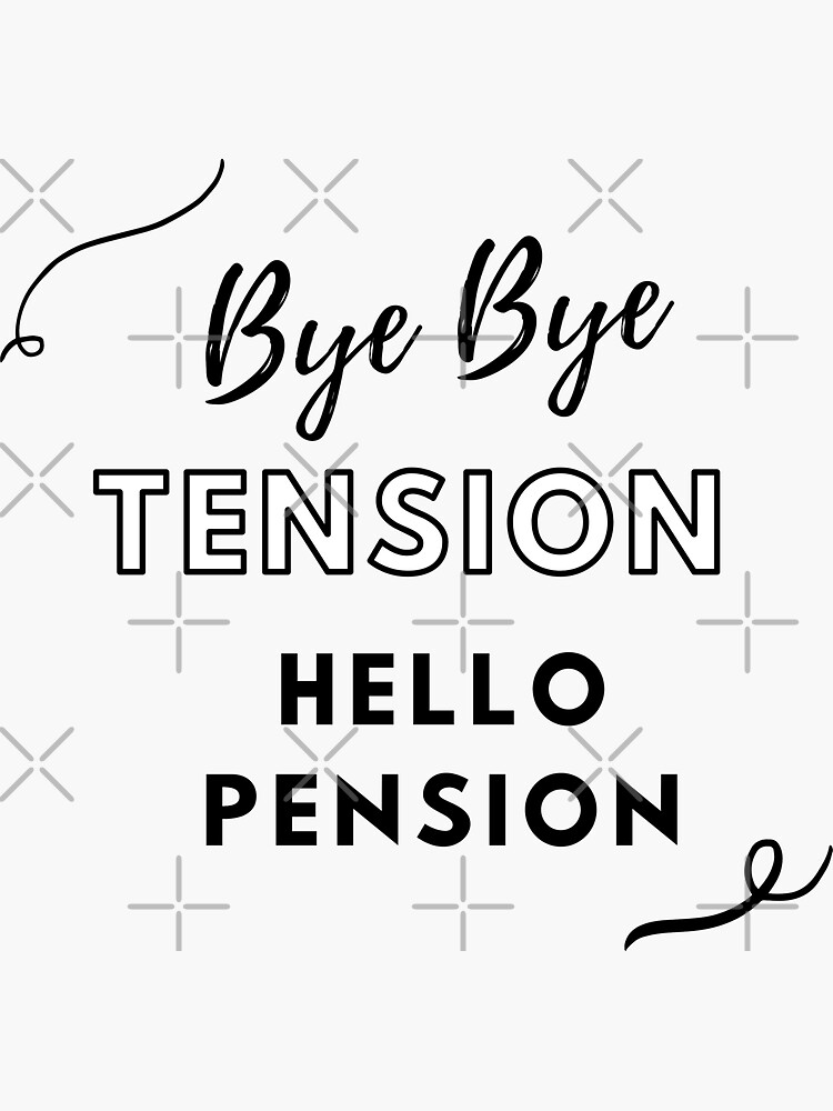 "Bye Bye, Tension, Hello Pension." Sticker by Digitalphoto4u | Redbubble