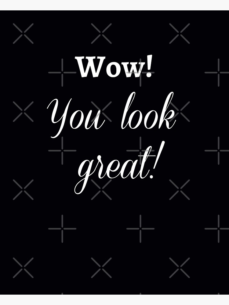 ""Wow! You Look Great!" Tell the one you love how great they look to ...