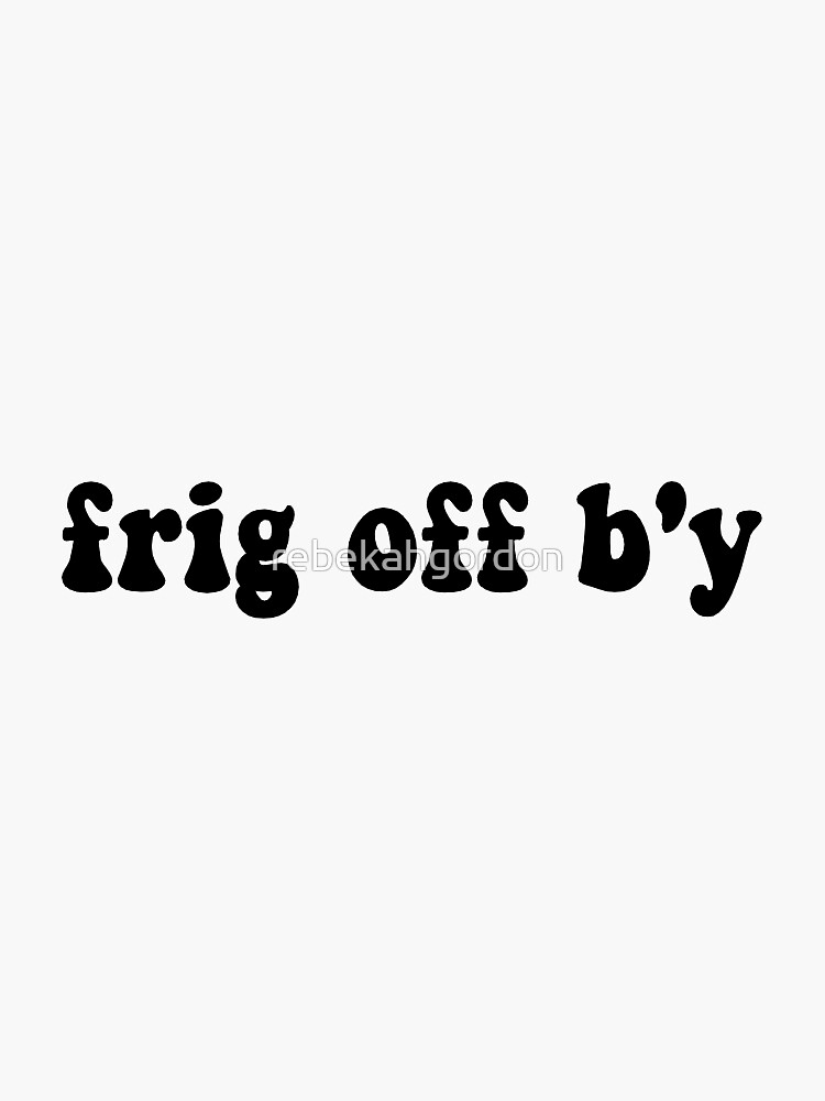 "frig off b'y" Sticker for Sale by rebekahgordon | Redbubble