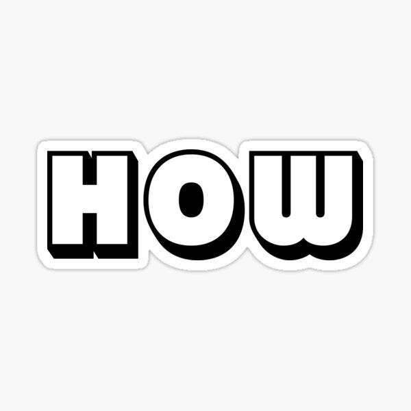 "how" Sticker by LPDesignsUK | Redbubble