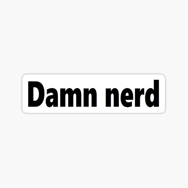 "Damn nerd" Sticker for Sale by GreenieBeany | Redbubble