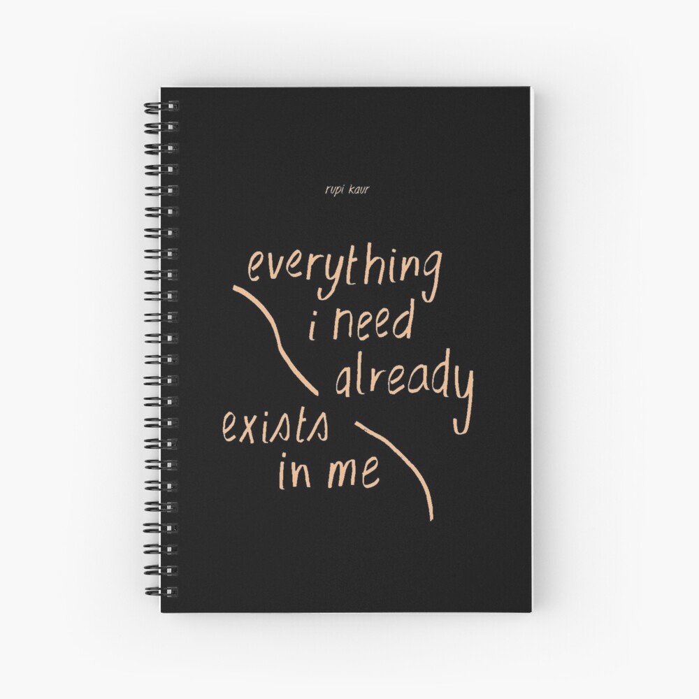 "Everything I need already exists in me by rupi kaur" Spiral Notebook ...