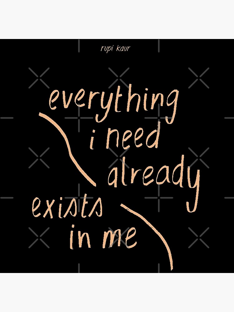 "Everything I need already exists in me by rupi kaur" Poster by ...