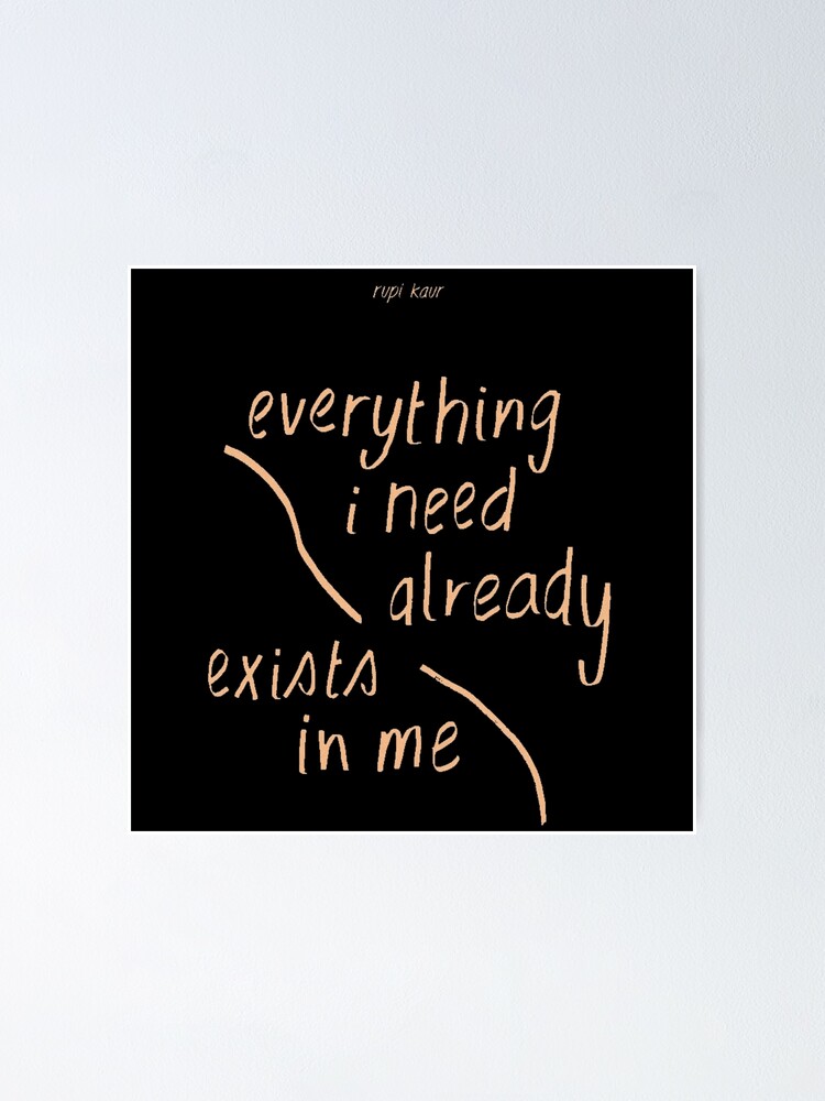 "Everything I need already exists in me by rupi kaur" Poster by ...
