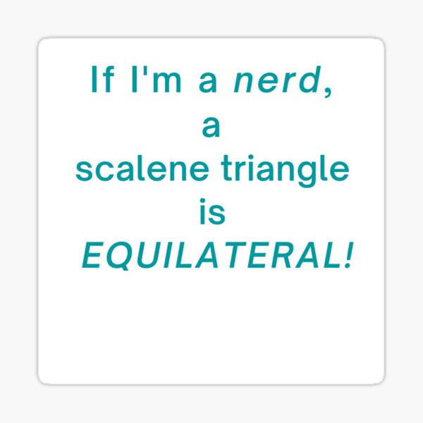 "If I'm a Nerd, a Scalene Triangle is Equilateral!" Sticker by ...