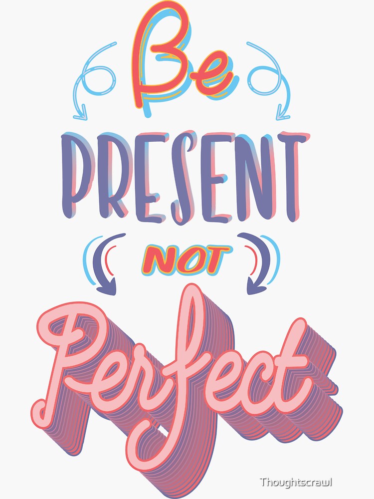 "Be present not perfect" Sticker for Sale by Thoughtscrawl | Redbubble
