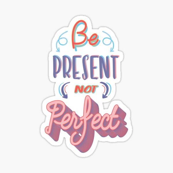 "Be present not perfect" Sticker for Sale by Thoughtscrawl | Redbubble