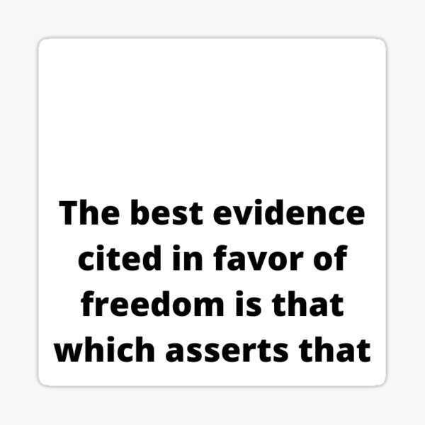 "The best evidence cited in favor of freedom is that which asserts that ...