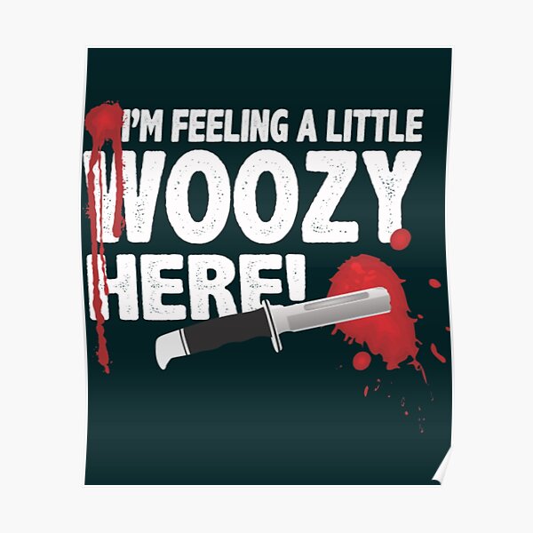 "I'm feeling a little woozy here" Poster for Sale by IsoioraEusida ...