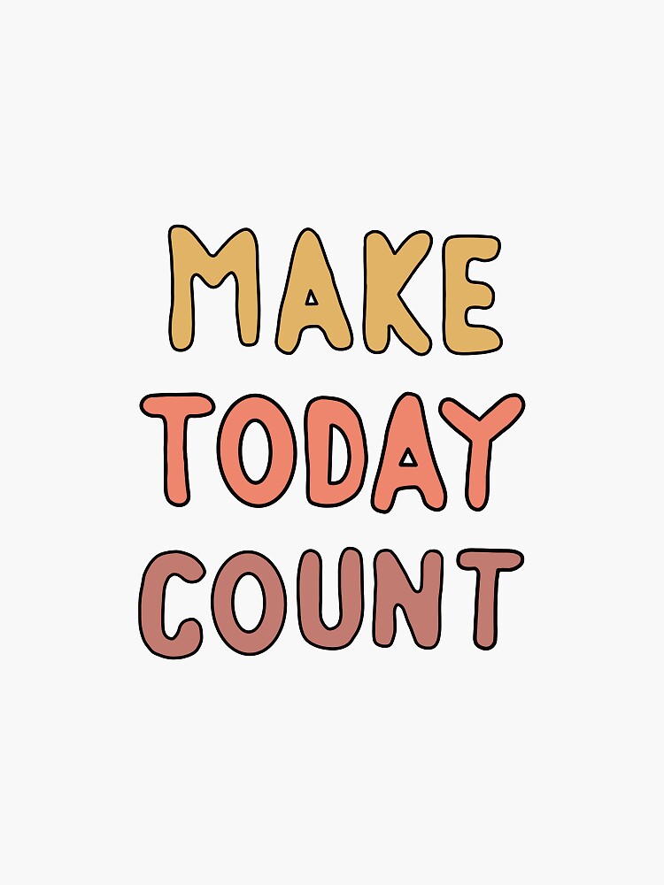 "make today count" Sticker for Sale by chloedevill13 | Redbubble
