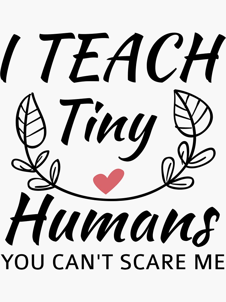 "Tiny Humans Teacher you can't scare me" Sticker for Sale by itswilly ...