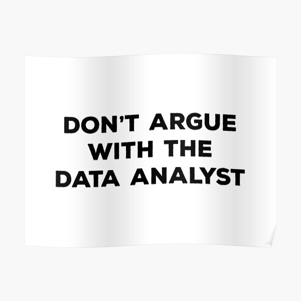 "Don't Argue With The Data Analyst" Poster for Sale by teesaurus ...