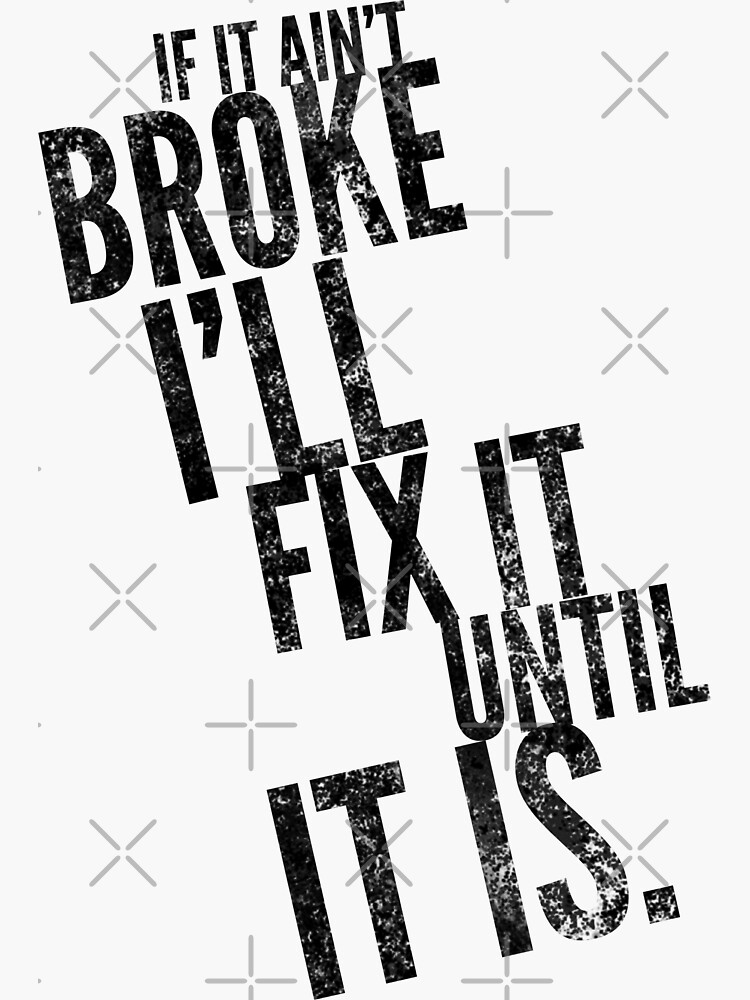 "If it ain't broke, I'll fix it until it is. Geek DIY design." Sticker ...