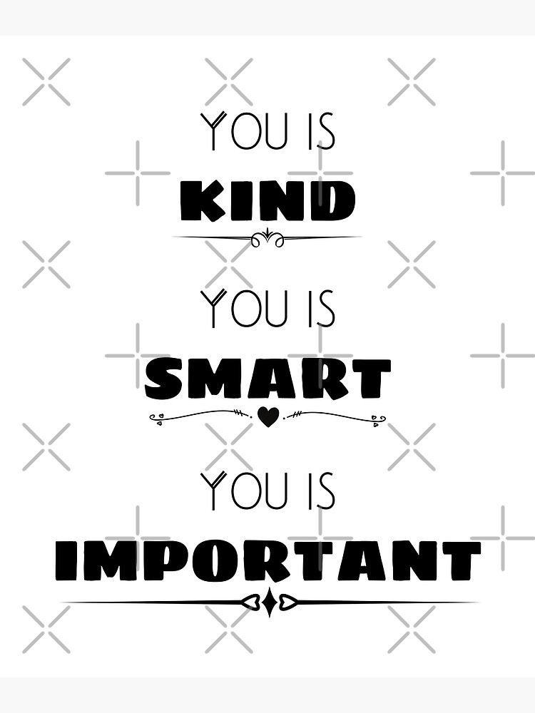 "You is kind You is smart You is important, Movie Quote, You is kind ...