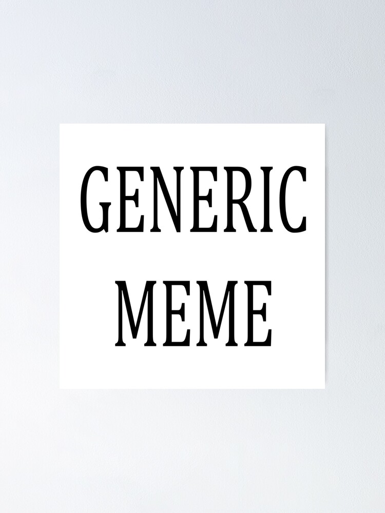 "GENERIC MEME" Poster for Sale by aVerySneakyBox | Redbubble