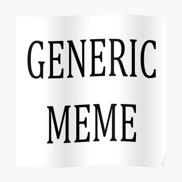"GENERIC MEME" Poster for Sale by aVerySneakyBox | Redbubble
