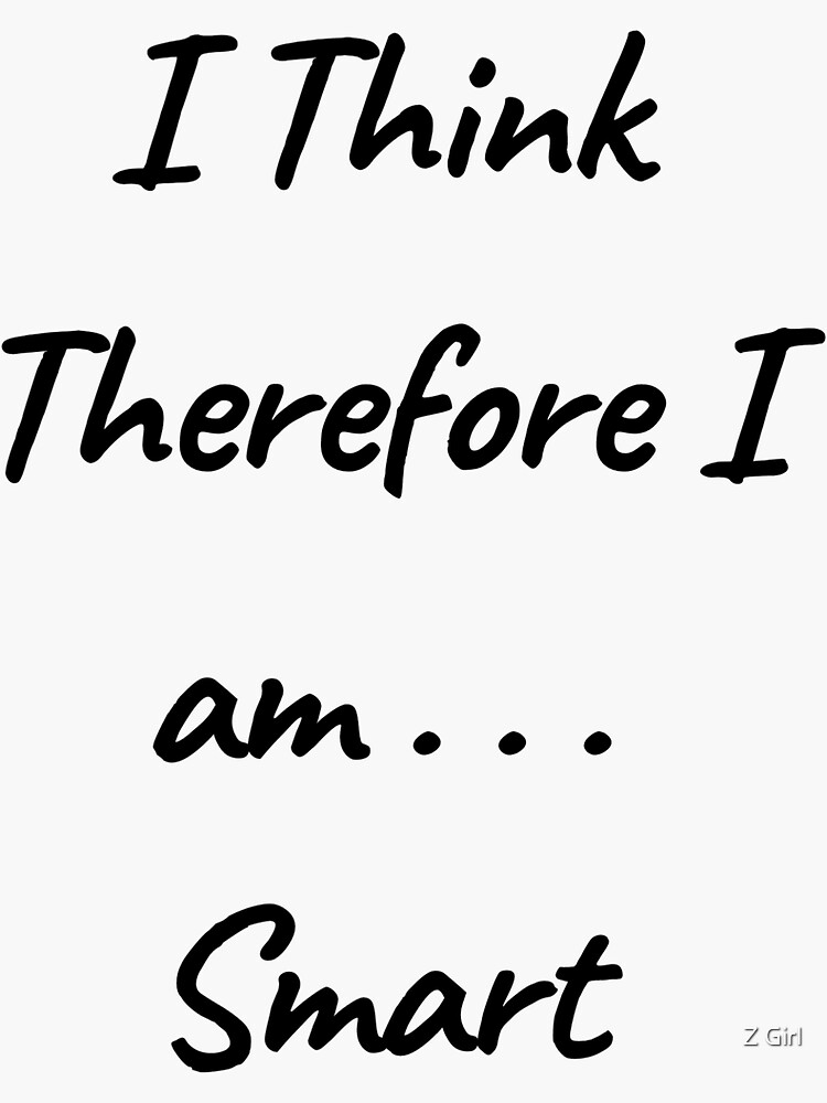"I Think Therefore I am...Smart" Sticker by MarshaDarby | Redbubble