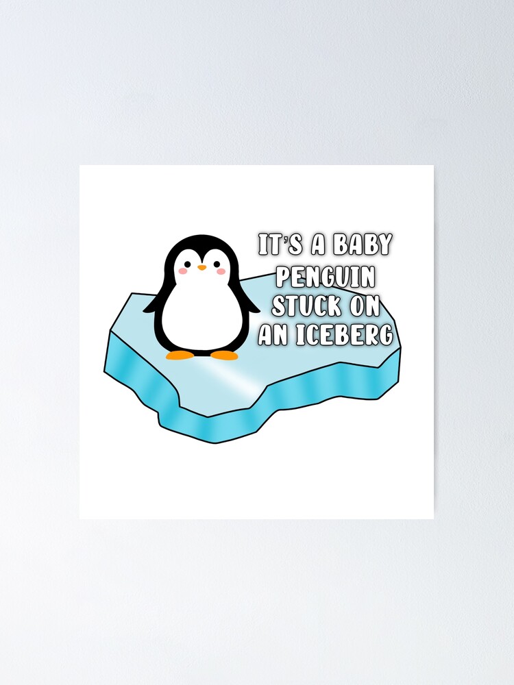 "its a baby penguin stuck on an iceberg sticker" Poster for Sale by ...